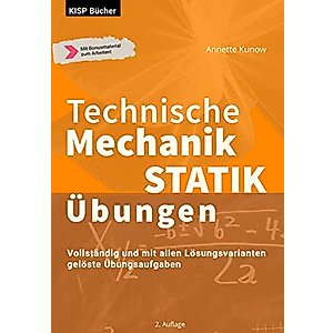 Technische Mechanik Statik Übungen: Vollständig und mit allen Lösungsvarianten gelöste Übungsaufgaben (German Edition)