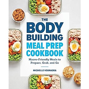 The Bodybuilding Meal Prep Cookbook: Macro-Friendly Meals to Prepare, Grab, and Go