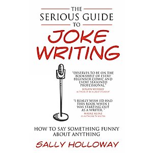 The Serious Guide to Joke Writing: How To Say Something Funny About Anything