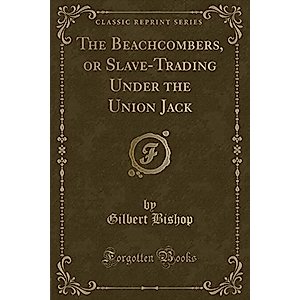 The Beachcombers, or Slave-Trading Under the Union Jack (Classic Reprint)