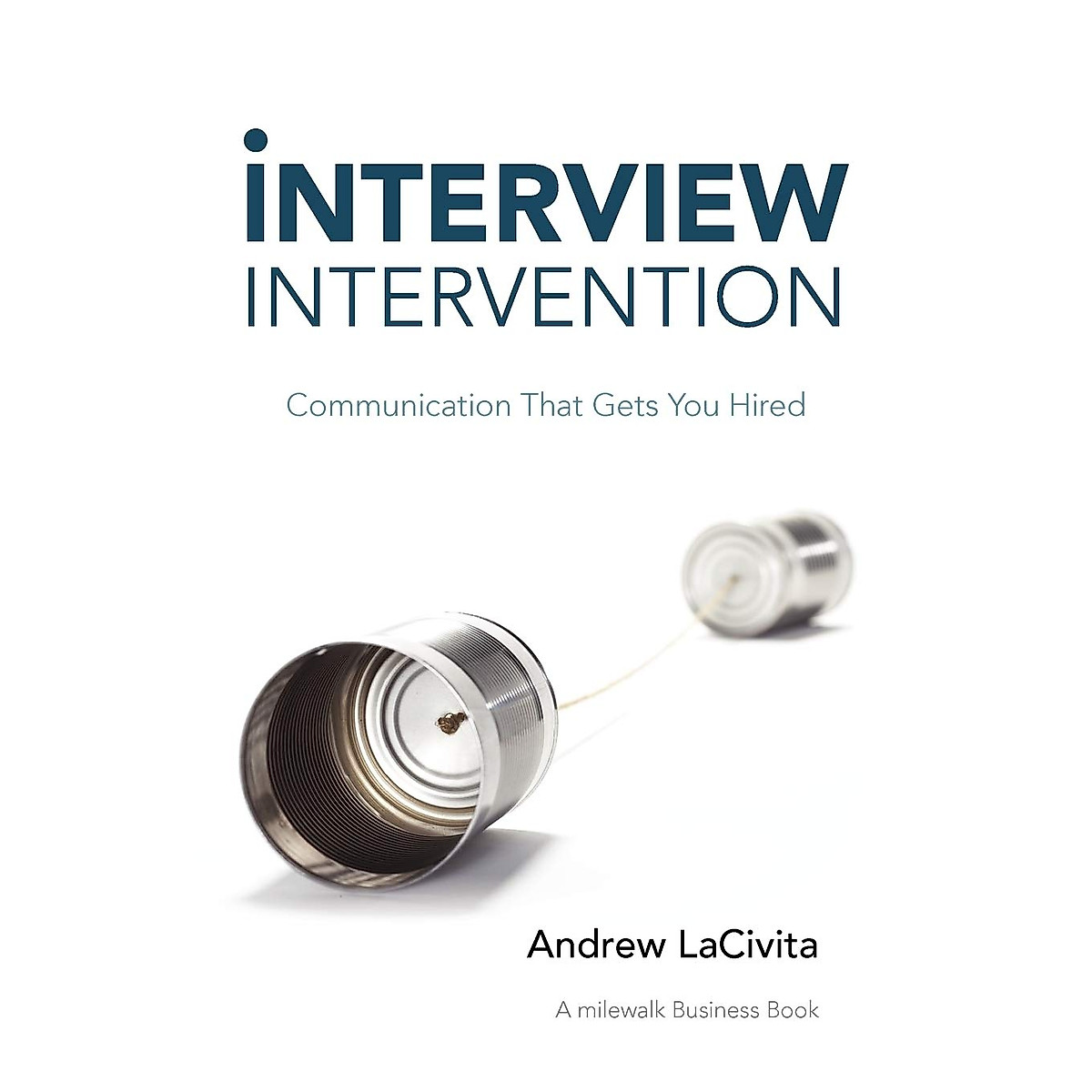 Interview Intervention: Communication That Gets You Hired: A milewalk Business Book