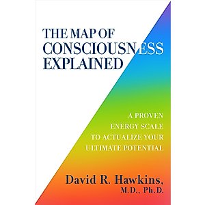 The Map of Consciousness Explained: A Proven Energy Scale to Actualize Your Ultimate Potential