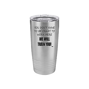 Rogue River Tactical Funny Sarcastic Office Work 20 Oz. Travel Tumbler Mug Cup w/Lid Vacuum Insulated Hot or Cold You Don't Have To Be Crazy To Work Here We Will train You (Silver)