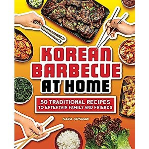 Korean Barbecue at Home: 50 Traditional Recipes to Entertain Family and Friends