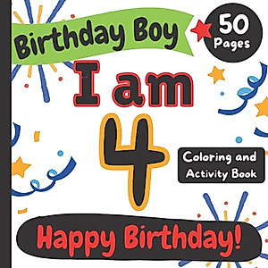 Birthday Boy: I am 4: Happy Birthday Coloring and Activity Book (Happy Birthday Coloring and Activity Books for Kids)