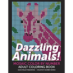 Dazzling Animals!: Mosaic Color By Number - Adult Coloring Book (Alice Mills Color By Number - Premium Paper)