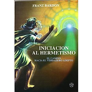 Iniciación al Hermetismo: El camino hacia el verdadero adepto (Spanish Edition)