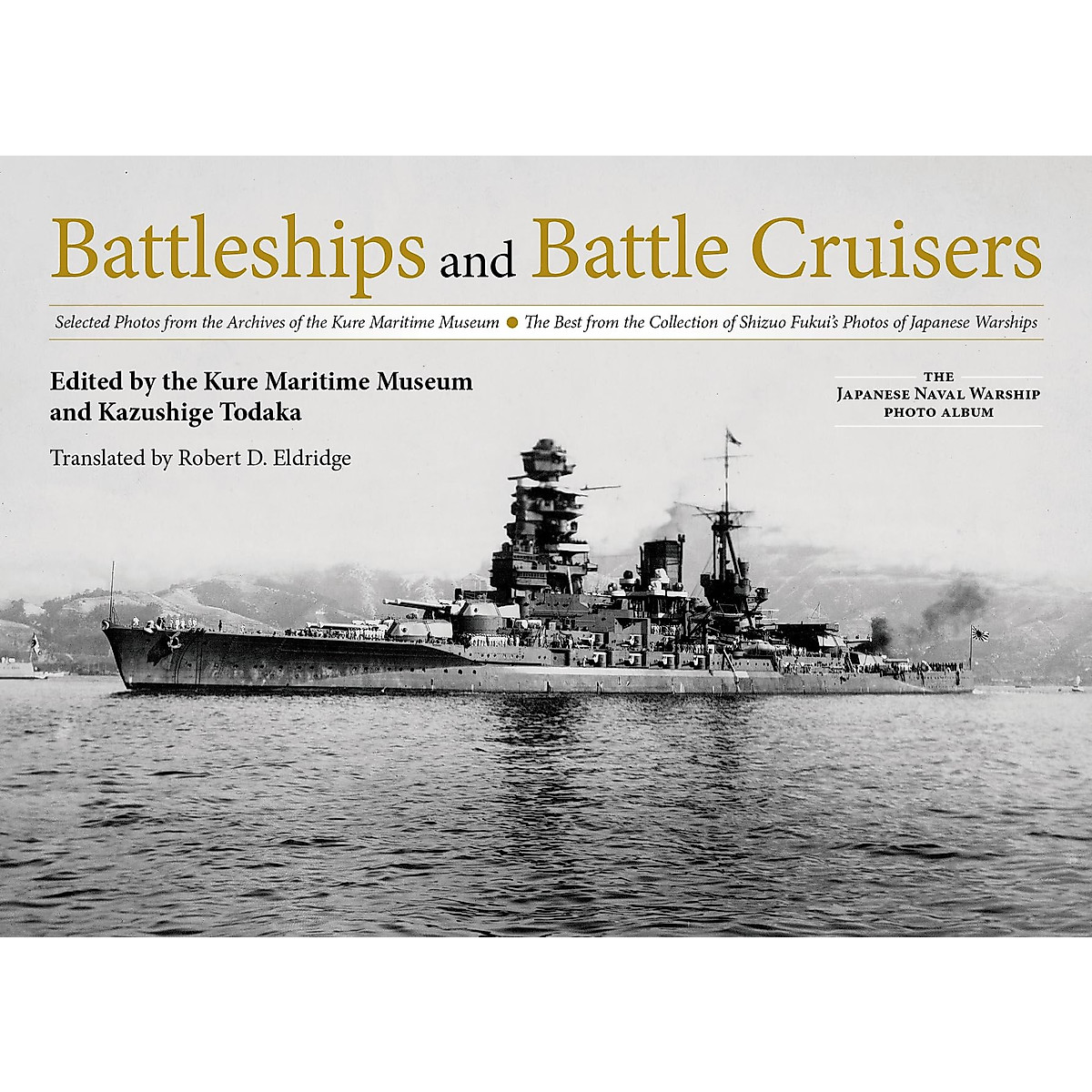 Battleships and Battle Cruisers: Selected Photos from the Archives of the Kure Maritime Museum, The Best from the Collection of Shizuo Fukui's Photos ... (The Japanese Naval Warship Photo Albums)