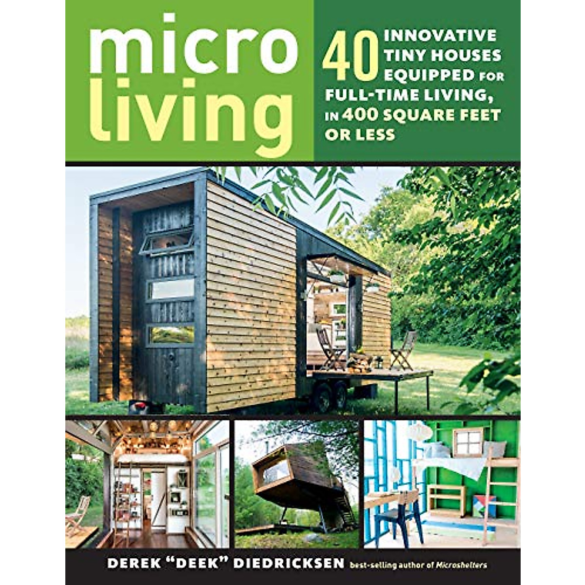Micro Living: 40 Innovative Tiny Houses Equipped for Full-Time Living, in 400 Square Feet or Less