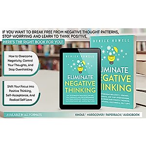 Eliminate Negative Thinking: How to Overcome Negativity, Control Your Thoughts, And Stop Overthinking. Shift Your Focus into Positive Thinking, Self-Acceptance, And Radical Self Love