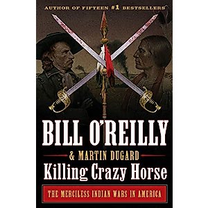 Killing Crazy Horse: The Merciless Indian Wars in America (Bill O'Reilly's Killing Series)