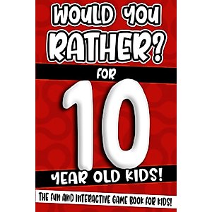 Would You Rather? For 10 Year Old Kids!: The Fun And Interactive Game Book For Kids! (Would You Rather Game Book)