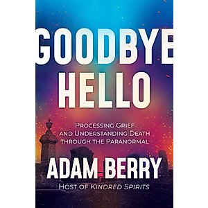 Goodbye Hello: Processing Grief and Understanding Death through the Paranormal
