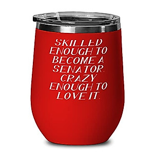 Love Senator, Skilled Enough to Become a Senator. Crazy Enough to Love It, Senator Wine Glass From Friends