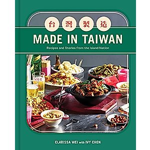 Made in Taiwan: Recipes and Stories from the Island Nation (A Cookbook)