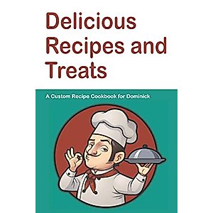 Delicious Recipes and Treats A Custom Recipe Cookbook for Dominick: Personalized Cooking Notebook. 6 x 9 in - 150 Pages Recipe Journal (Customized Cookbook Journal for him)