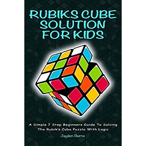 Rubiks Cube Solution For Kids - A Simple 7 Step Beginners Guide To Solving The Rubik’s Cube Puzzle With Logic