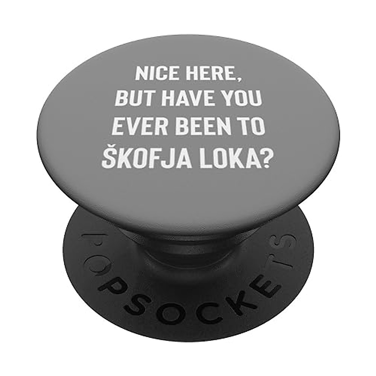 Nice Here But Have You Ever Been To Škofja Loka PopSockets Standard PopGrip