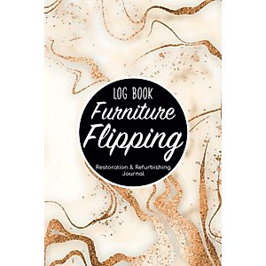 Furniture Flipping Log Book - Restoration & Refurbishing Journal: Makeover Painting Notebook/Flip DIY (Do It Yourself) Organizer/Antique & Selling ... Gift/Fixer Upper Sheets for Men & Women