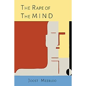 The Rape of the Mind: The Psychology of Thought Control, Menticide, and Brainwashing