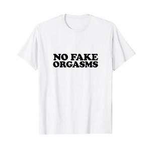 No Fake Orgasms - Funny Dating T-Shirt