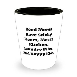 Joke Mom, Good Moms Have Sticky Floors, Messy Kitchen, Laundry Piles, And, Sarcastic Mother's Day Shot Glass For Mom