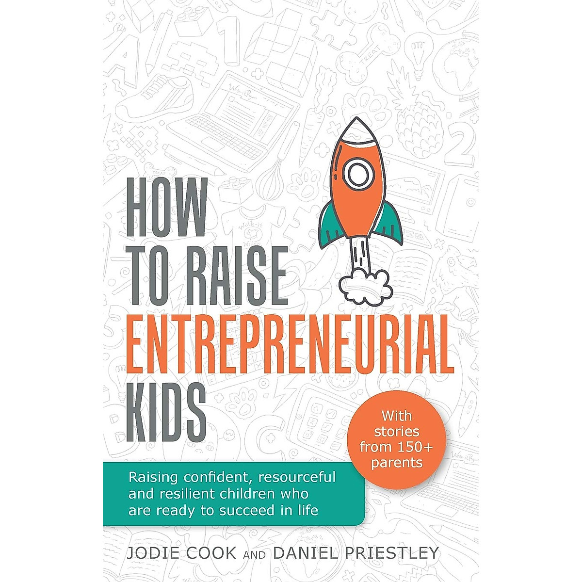 How To Raise Entrepreneurial Kids: Raising confident, resourceful and resilient children who are ready to succeed in life