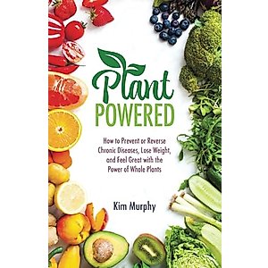 Plant Powered: How to Prevent or Reverse Chronic Diseases, Lose Weight, and Feel Great with the Power of Whole Plants