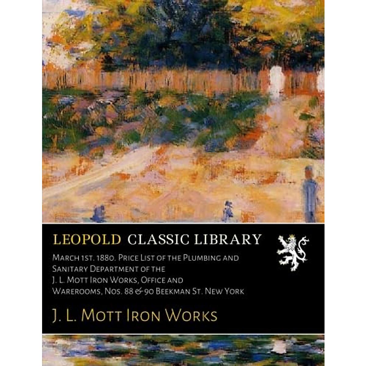 March 1st. 1880. Price List of the Plumbing and Sanitary Department of the J. L. Mott Iron Works, Office and Warerooms, Nos. 88 & 90 Beekman St. New York