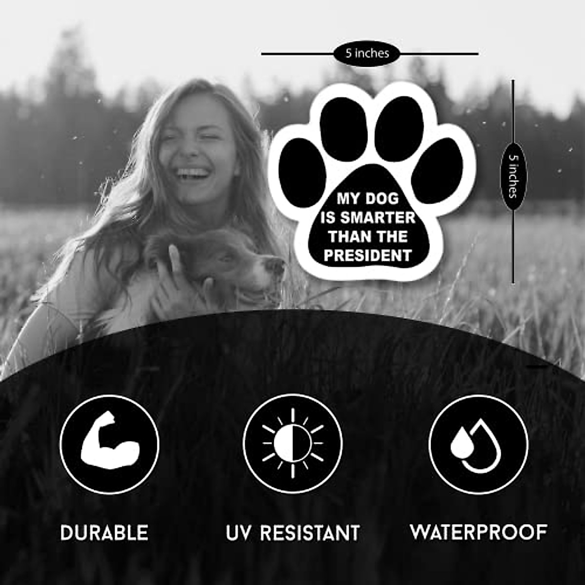 Magnet Me Up: My Dog is Smarter Than The President Pawprint Magnet Decal - 5 Inch, Heavy-Duty Automotive Magnet for Car, Truck, SUV - Express Your Humorous Side with This Pet-Centric Auto Magnet