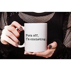 Fuck Off I'm Crocheting, Crochet Coffee Mug, Perfect Gag Gifts for Women Friends Mom Daughter Sister Grandma, Needle Hook Hooker Knitting Yarn, Rude Sarcastic Mugs, Mothers Day Gifts