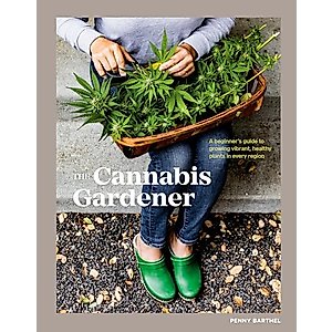 The Cannabis Gardener: A Beginner's Guide to Growing Vibrant, Healthy Plants in Every Region [A Marijuana Gardening Book]