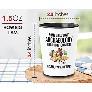 Flairy Land Archaeologist Shot Glass 1.5oz - Some girls love archeology - Archaeology Excavating Paleontology History Teacher Prehistory Dinosaur Human Evolution Egyptology