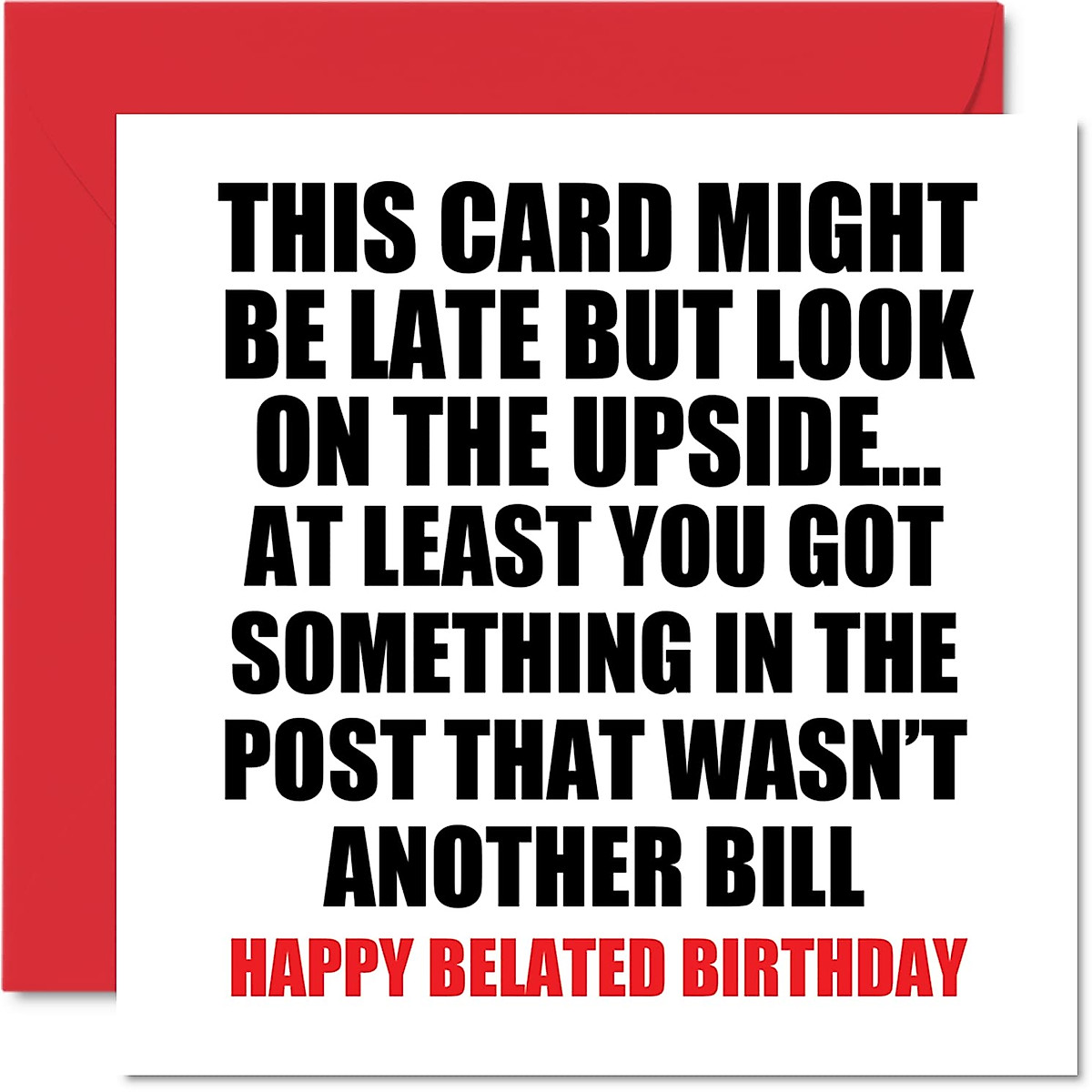 Funny Belated Birthday Cards for Men Women - Not a Bill - Late Birthday Card for Mum Dad Brother Sister Son Daughter Nan Grandad, 145mm x 145mm Greeting Cards, Joke Humour 30th 40th 50th Bday Cards