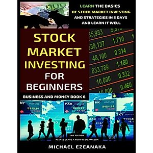 Stock Market Investing For Beginners (2nd Edition): Learn The Basics Of Stock Market Investing And Strategies In 5 Days And Learn It Well (Business And Money Series)