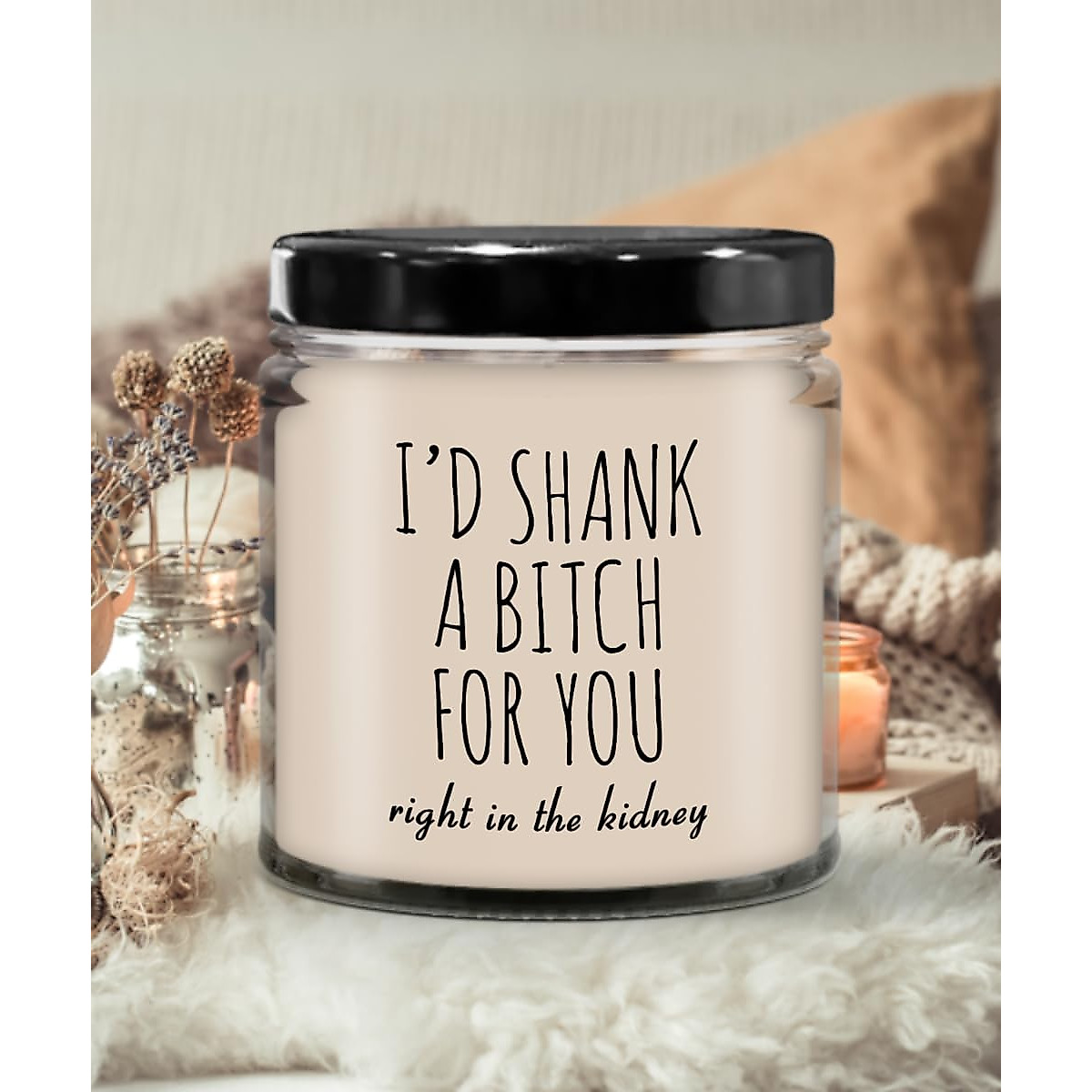 Cute But Rude Friendship Gifts for Friends BFF I'd Shank a Bitch for You Right in The Kidney 9 oz Vanilla Scented Soy Wax Candle