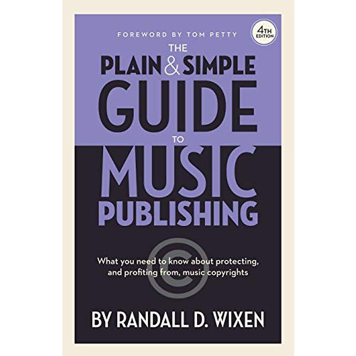 The Plain & Simple Guide to Music Publishing - 4th Edition, by Randall D. Wixen with a Foreword by Tom Petty