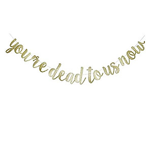 You're Dead to Us Now Banner, Gold Glitter Paper Sign for Going Away/Goodbye/Bye Felicia/Farewell/Retirement Party Supplies Decorations