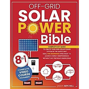 Off-Grid Solar Power Bible: Complete Diy Guide to Create Your Own Solar Power System in the Safest Way. Ideal for Beginners Who Want to Achieve Energy Independence Without Any Previous Knowledge