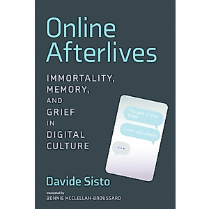 Online Afterlives: Immortality, Memory, and Grief in Digital Culture