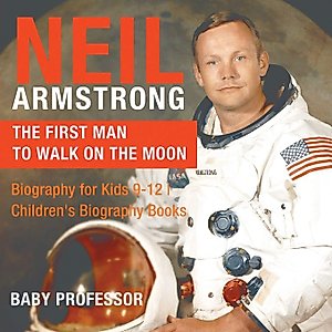 Neil Armstrong: The First Man to Walk on the Moon - Biography for Kids 9-12 Children's Biography Books