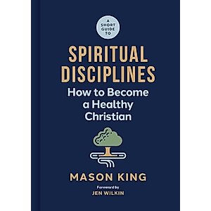 A Short Guide to Spiritual Disciplines: How to Become a Healthy Christian