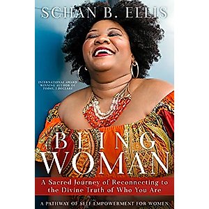 BEING WOMAN: A Sacred Journey of Reconnecting to the Divine Truth of Who You Are