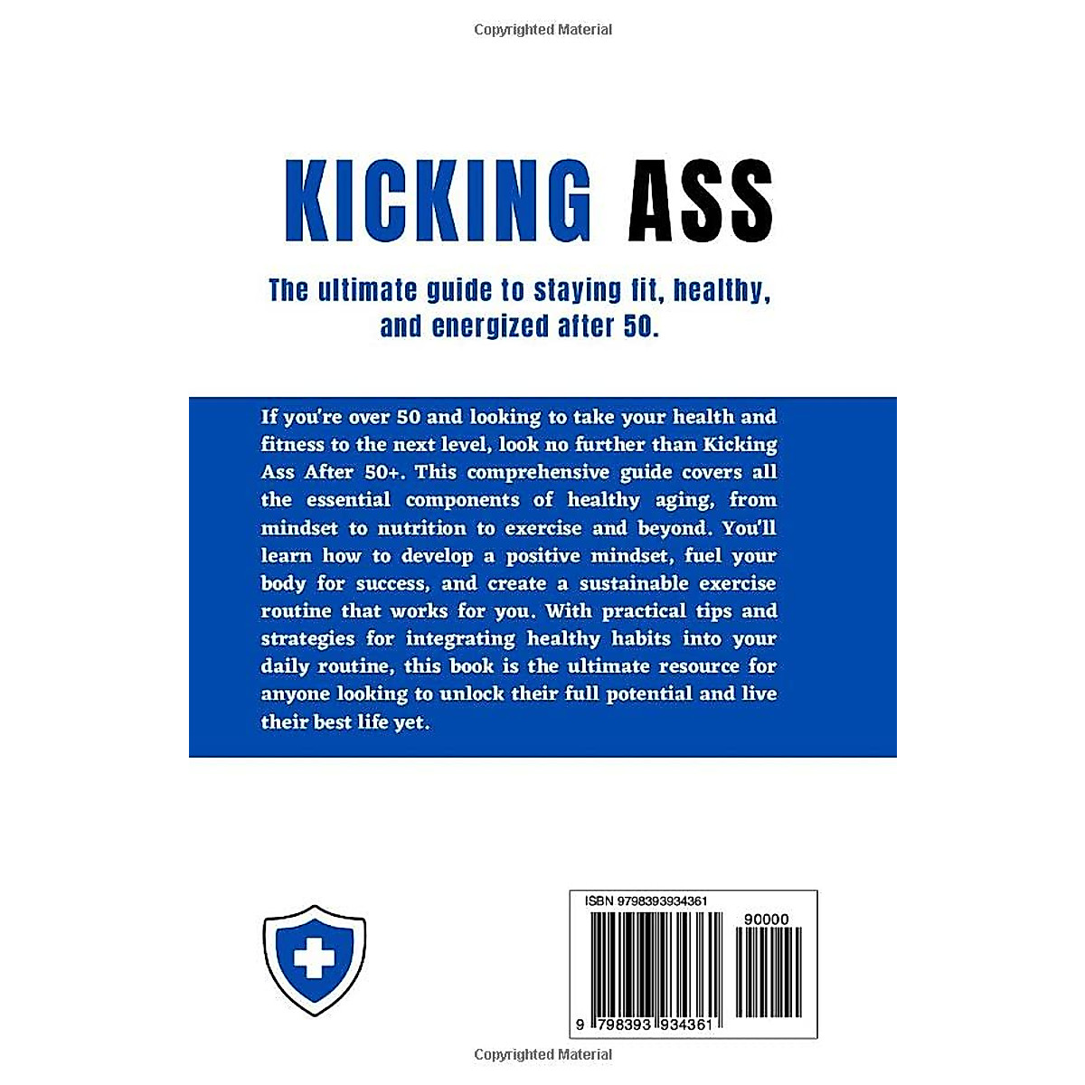 Kicking Ass After 50+ : The ultimate guide to staying fit, healthy, and energized after 50