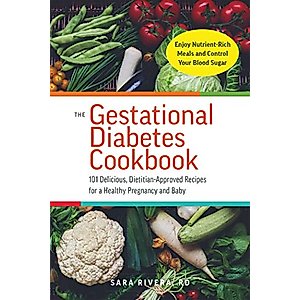 The Gestational Diabetes Cookbook: 101 Delicious, Dietitian-Approved Recipes for a Healthy Pregnancy and Baby