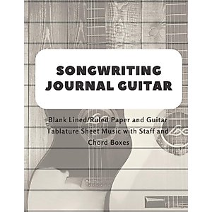 Songwriting Journal Guitar: Blank Lined/Ruled Paper and Guitar Tablature Sheet Music with Staff and Chord Boxes (Volume 3)
