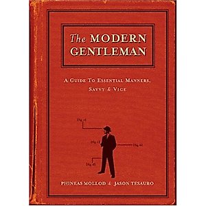 The Modern Gentleman: A Guide to Essential Manners, Savvy and Vice