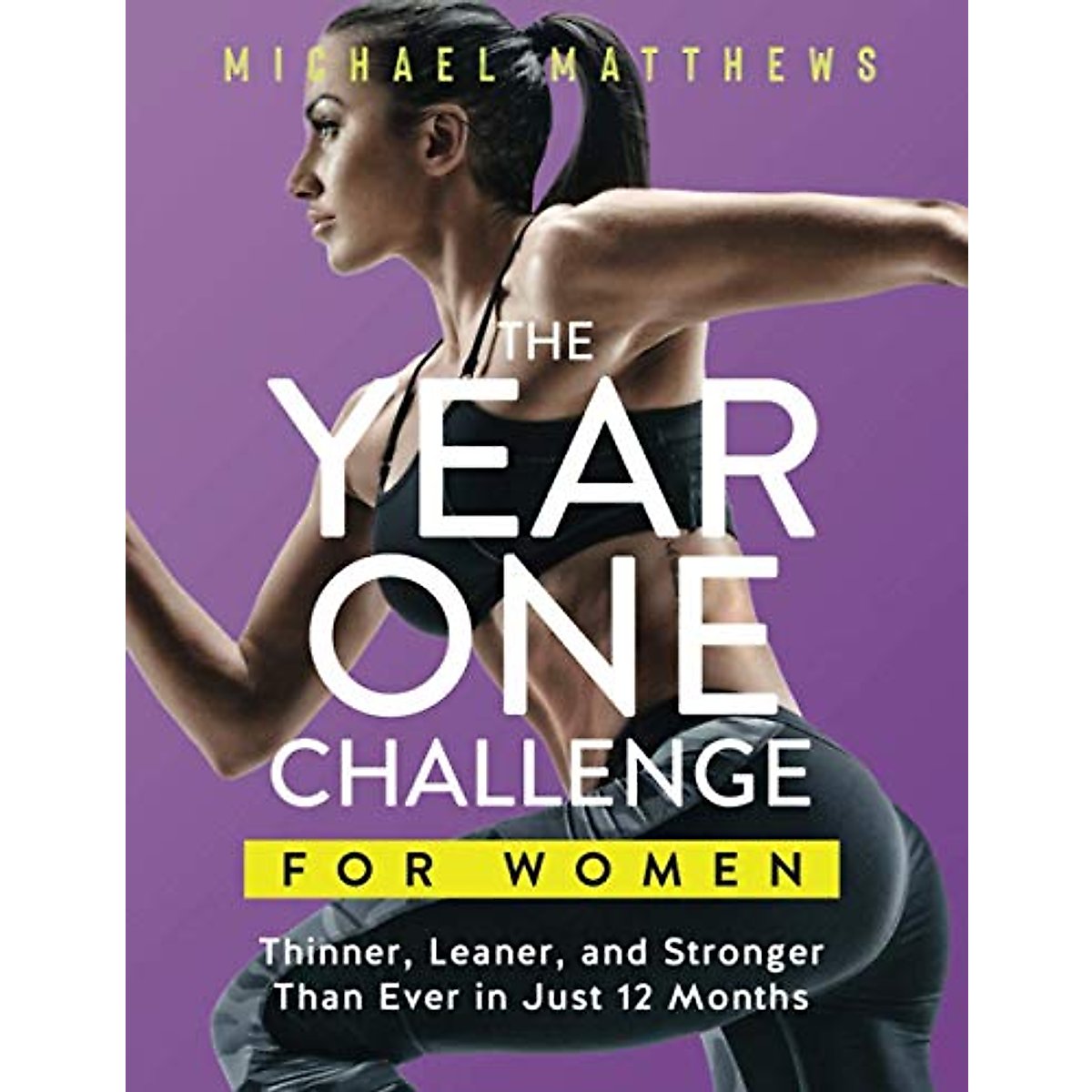 The Year One Challenge for Women: Thinner, Leaner, and Stronger Than Ever in 12 Months (The Thinner Leaner Stronger Series)