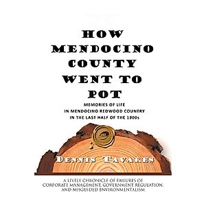 How Mendocino County Went to Pot: Memories of Life in Mendocino Redwood Country in the Last Half of the 1900s