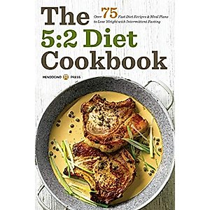 The 5:2 Diet Cookbook: Over 75 Fast Diet Recipes and Meal Plans to Lose Weight with Intermittent Fasting